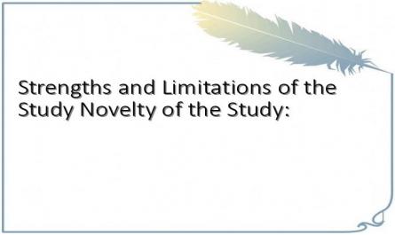Strengths and Limitations of the Study Novelty of the Study: