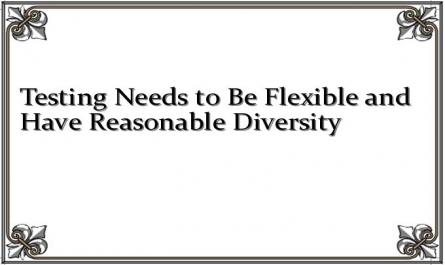 Testing Needs to Be Flexible and Have Reasonable Diversity