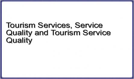 Tourism Services, Service Quality and Tourism Service Quality