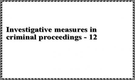 Investigative measures in criminal proceedings - 12