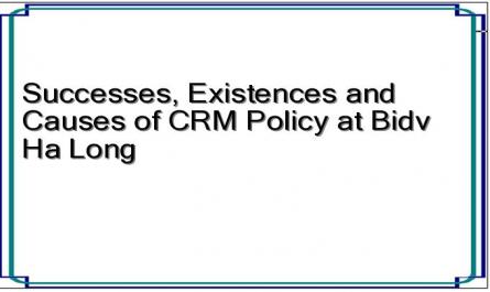 Successes, Existences and Causes of CRM Policy at Bidv Ha Long