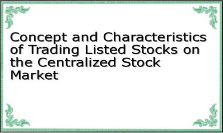 Concept and Characteristics of Trading Listed Stocks on the Centralized ...