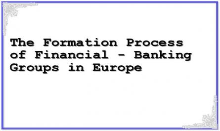 The Formation Process of Financial - Banking Groups in Europe
