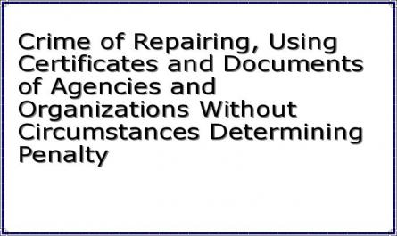 Crime of Repairing, Using Certificates and Documents of Agencies and ...
