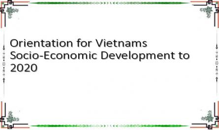Orientation for Vietnam's Socio-Economic Development to 2020