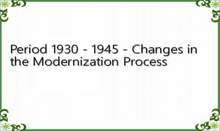 Period 1930 - 1945 - Changes in the Modernization Process