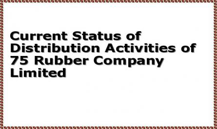 Current Status of Distribution Activities of 75 Rubber Company Limited