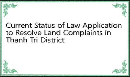Current Status of Law Application to Resolve Land Complaints in Thanh ...