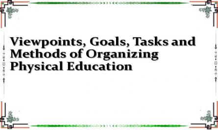 Viewpoints, Goals, Tasks and Methods of Organizing Physical Education