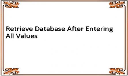 Retrieve Database After Entering All Values