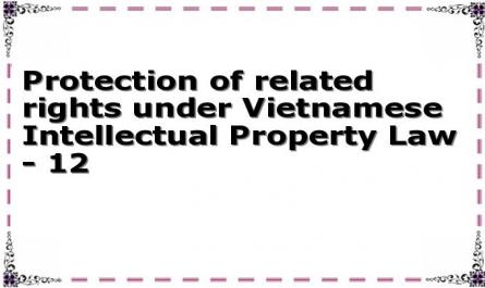 Protection of related rights under Vietnamese Intellectual Property Law ...