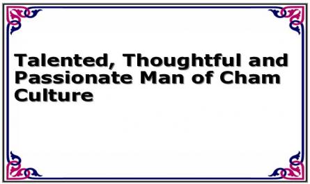 Talented, Thoughtful and Passionate Man of Cham Culture