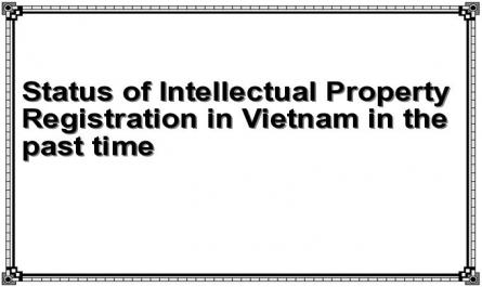 Status of Intellectual Property Registration in Vietnam in the past time