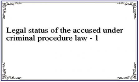Legal status of the accused under criminal procedure law - 1
