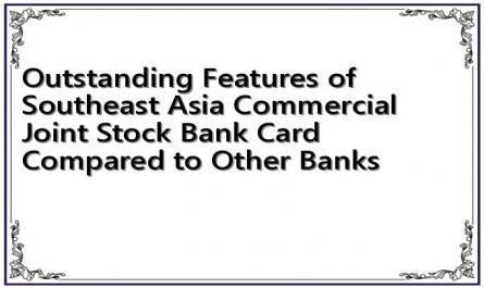 Outstanding Features of Southeast Asia Commercial Joint Stock Bank Card ...