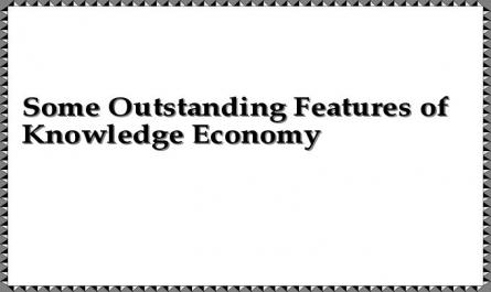 Some Outstanding Features of Knowledge Economy