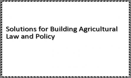 Solutions for Building Agricultural Law and Policy