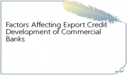 Factors Affecting Export Credit Development of Commercial Banks