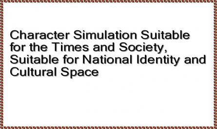 Character Simulation Suitable for the Times and Society, Suitable for ...