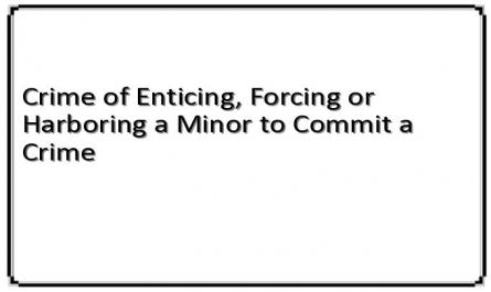Crime of Enticing, Forcing or Harboring a Minor to Commit a Crime