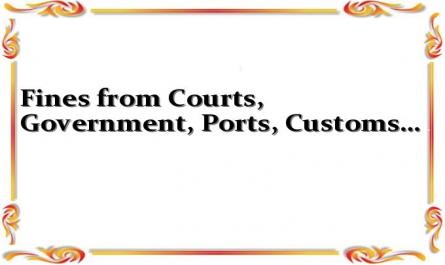 Fines from Courts, Government, Ports, Customs…