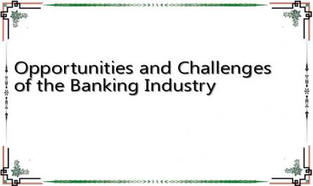 Opportunities and Challenges of the Banking Industry