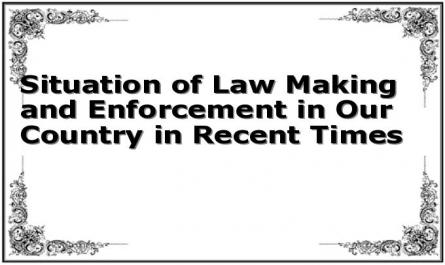 Situation of Law Making and Enforcement in Our Country in Recent Times