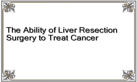 The Ability of Liver Resection Surgery to Treat Cancer