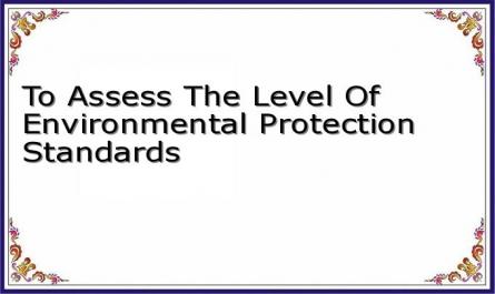To Assess The Level Of Environmental Protection Standards