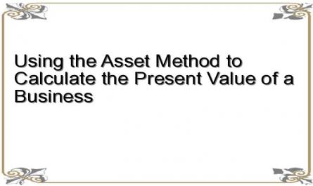 Using the Asset Method to Calculate the Present Value of a Business