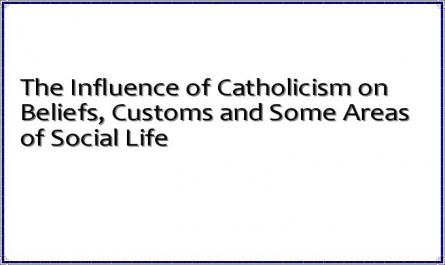 The Influence of Catholicism on Beliefs, Customs and Some Areas of ...