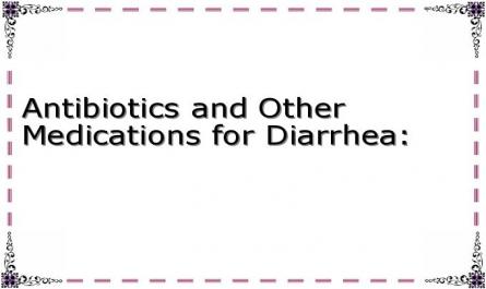 Antibiotics and Other Medications for Diarrhea: