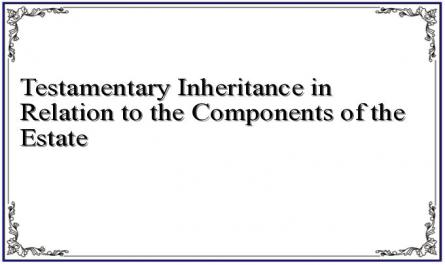 Testamentary Inheritance in Relation to the Components of the Estate