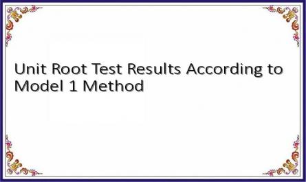 Unit Root Test Results According to Model 1 Method