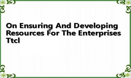 On Ensuring And Developing Resources For The Enterprise's Ttcl