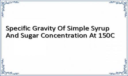 Specific Gravity Of Simple Syrup And Sugar Concentration At 150C